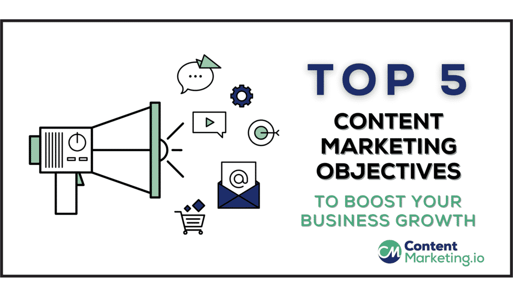 Top 5 Content Marketing Objectives to Boost Your Business