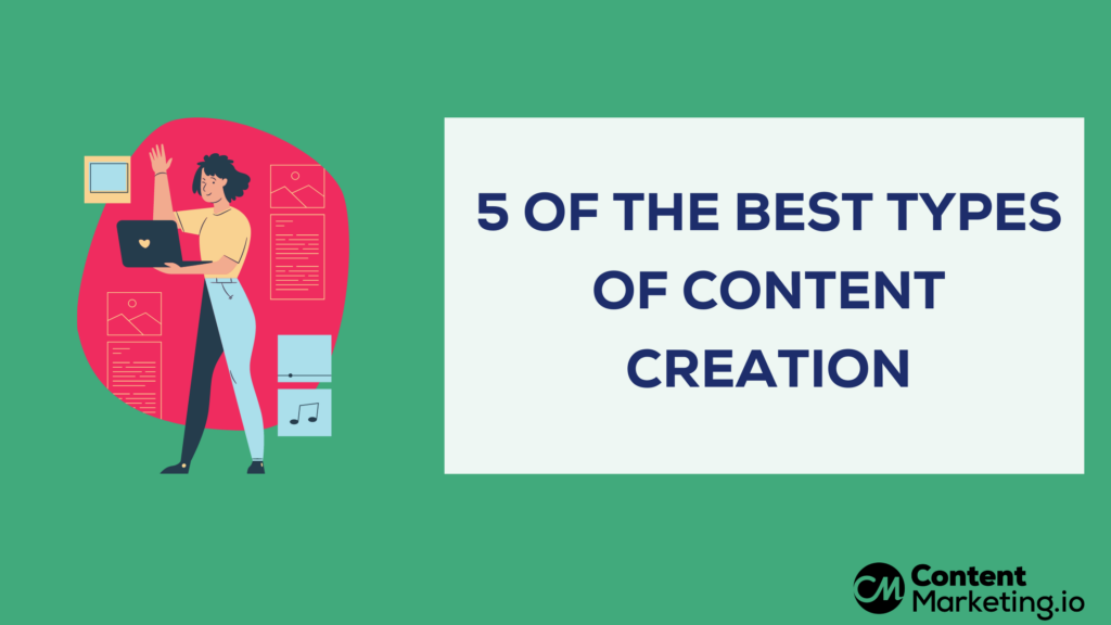 A Complete List of The Best Types of Content Creation 2023